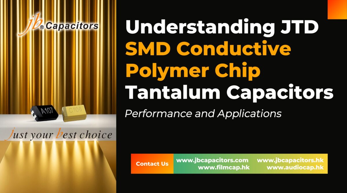 Understanding JTD SMD Conductive Polymer Chip Tantalum Capacitors ...