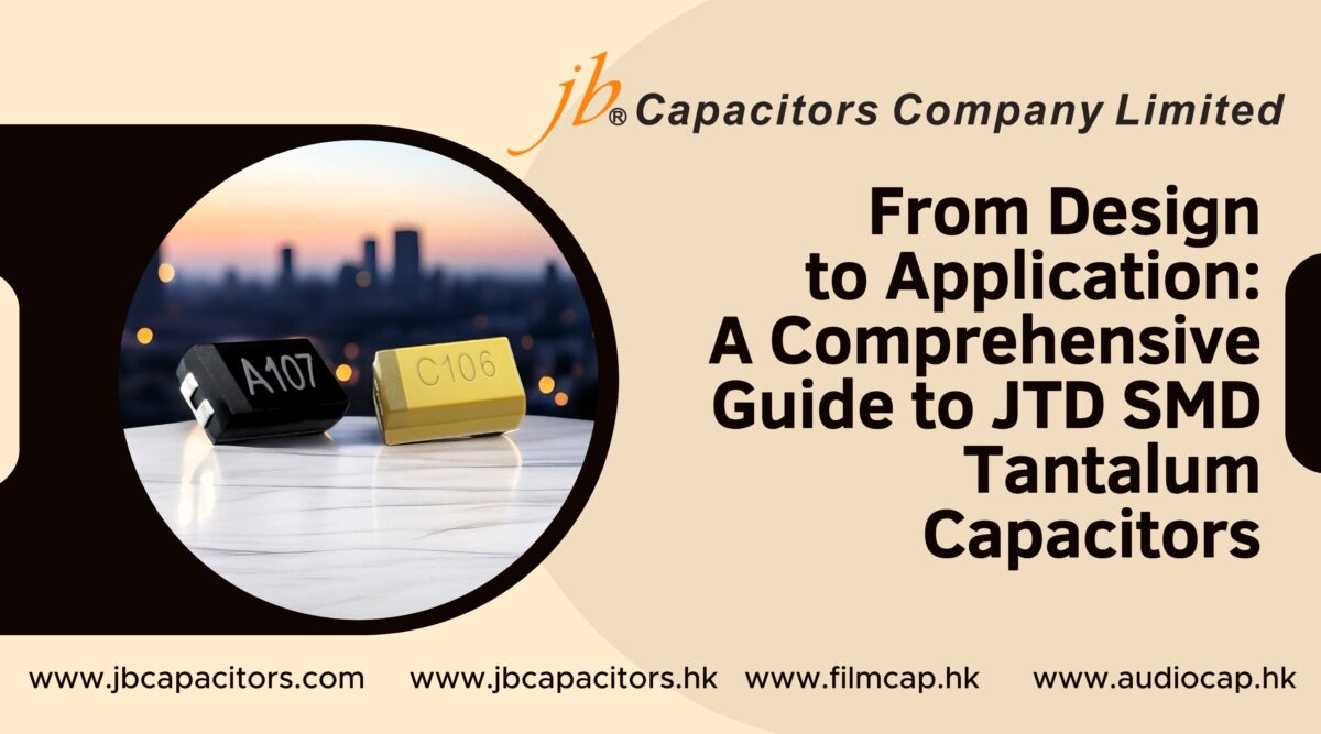 From Design to Application: A Comprehensive Guide to JTD SMD Tantalum Capacitors - jb Capacitors